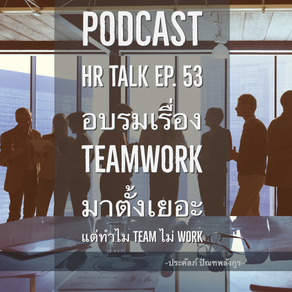 Podcast HR Talk EP.53: อบรมเรื่อง Teamwork มาตั้งเยอะ แต่ทำไม team ไม่ ...