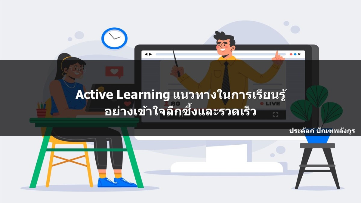 Active Learning แนวทางในการเรียนรู้อย่างเข้าใจลึกซึ้งและรวดเร็ว ...
